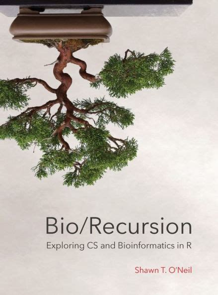 Bio Recursion Exploring Cs And Bioinformatics In R By Shawn T Oneil