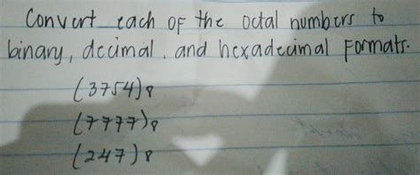 Solved Convort Each Of The Octal Numbers To Binary Dccimal And Hexadecimal Formats