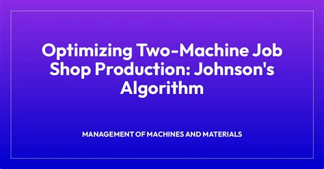 Optimizing Two Machine Job Shop Production Johnsons Algorithm • Slm Self Learning Material