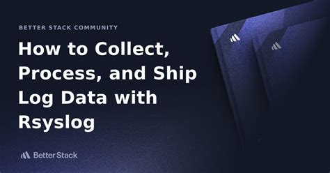 How To Collect Process And Ship Log Data With Rsyslog Better Stack Community