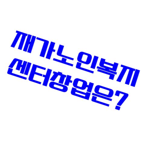 학점은행제 사회복지사 취득을 통한 재가노인복지센터 창업한 후기 네이버 블로그