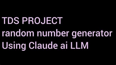 Tds Llm Project Random Number Generator Using Claude Ai Youtube