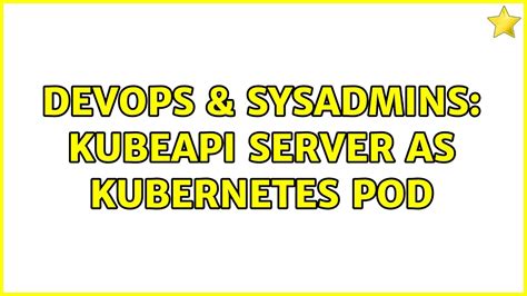 Devops And Sysadmins Kubeapi Server As Kubernetes Pod Youtube