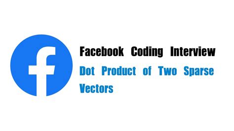 Facebook Coding Interview Question Leetcode 1570 Dot Product Of Two