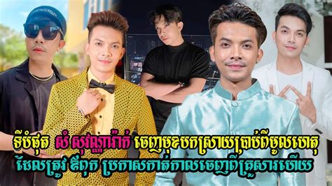 ទីបំផុត សំ សុវណ្ណារ៉ាក់ ចេញមុខបកស្រាយប្រាប់ពីមូលហេតុដែលត្រូវ ឪពុក