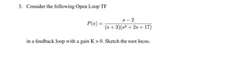 Solved Consider The Following Open Loop Tf P S S S Chegg