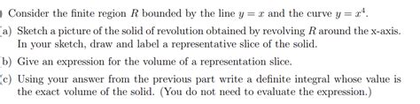 Solved Consider The Finite Region R Bounded By The Line Y X Chegg