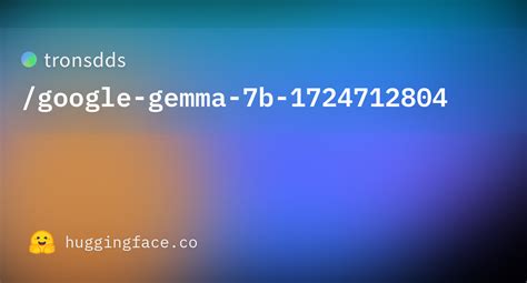 Tronsdds Google Gemma 7b 1724712804 Hugging Face