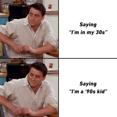 Thats True🤣years Are Go So Quickly 🙈🫣i Am In My 30s😩friends Meme 30