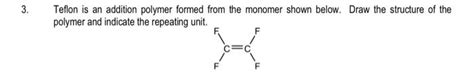 Solved Teflon Is An Addition Polymer Formed From The Monomer