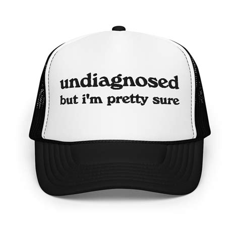 Undiagnosed But Im Pretty Sure Foam Trucker Hat Funny Mental Health