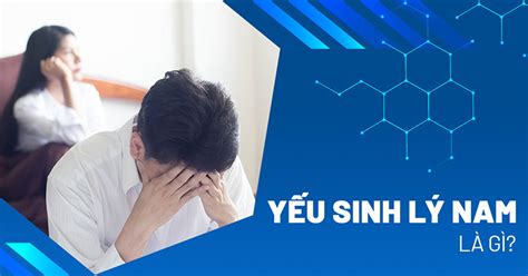 Yếu Sinh Lý Nam Là Gì Nguyên Nhân Dấu Hiệu Chẩn đoán Và Phòng Ngừa