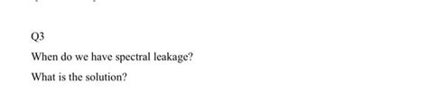 Solved Q3 When Do We Have Spectral Leakage What Is The