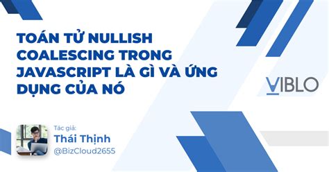 Toán tử Nullish Coalescing trong JavaScript là gì và ứng dụng của nó