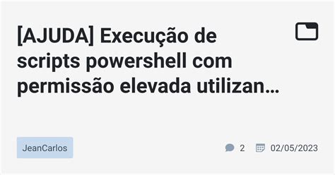 Ajuda Execução De Scripts Powershell Com Permissão Elevada Utilizando