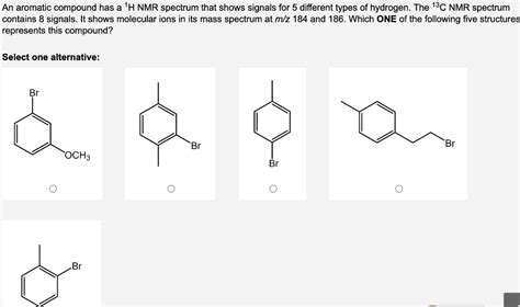 Solved An Aromatic Compound Has A 1h Nmr Spectrum That Shows Signals