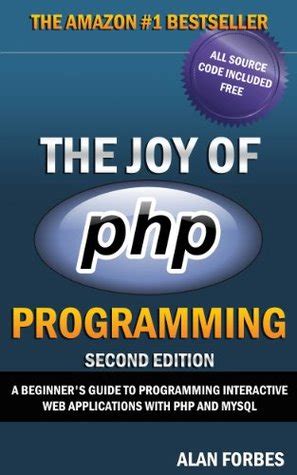 The Joy Of PHP A Beginner S Guide To Programming Interactive By Alan Forbes