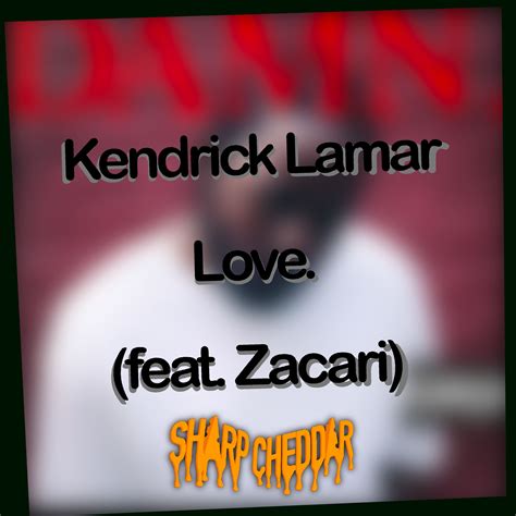 Kendrick Lamar Love Feat Zacari Sharp Cheddar Flip Free Download