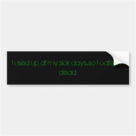 I Used Up All My Sick Daysso I Called In Dead Bumper Sticker Zazzle