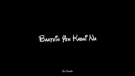 🥀 Baatein Ye Kabhi Na Tu Bhulna Koi Tere Song Status Black Screen