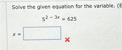 Solved Solve The Given Equation For The Variable 52 3x 625x