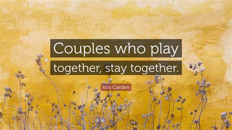 Kris Garden Quote “couples Who Play Together Stay Together”