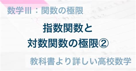 数学Ⅲ式変形を用いる指数関数と対数関数の極限の求め方とコツ ページ 教科書より詳しい高校数学