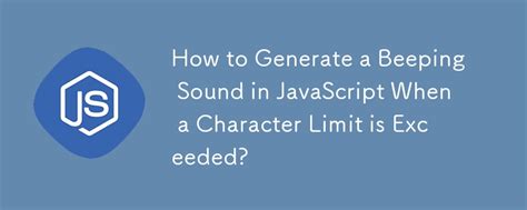 當超出字元限制時，如何在 Javascript 中產生蜂鳴聲？ Js教程 Php中文網