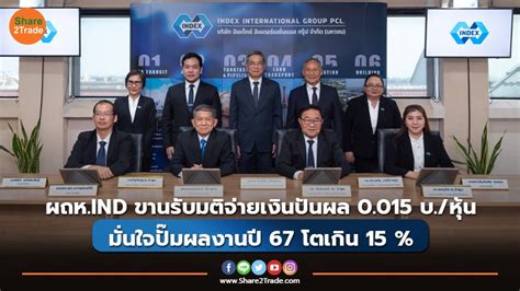 ผถห Ind ขานรับมติจ่ายเงินปันผล 0 015 บ หุ้น มั่นใจปั๊มผลงานปี 67 โต