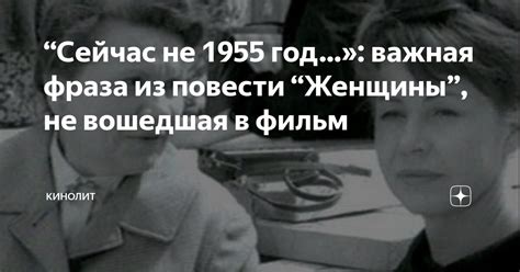 “Сейчас не 1955 год… важная фраза из повести “Женщины” не вошедшая в