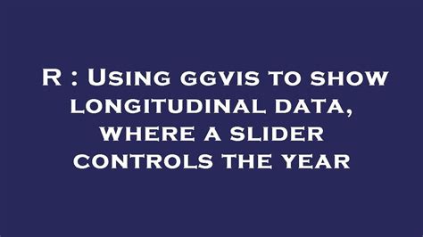 R Using Ggvis To Show Longitudinal Data Where A Slider Controls The Year Youtube