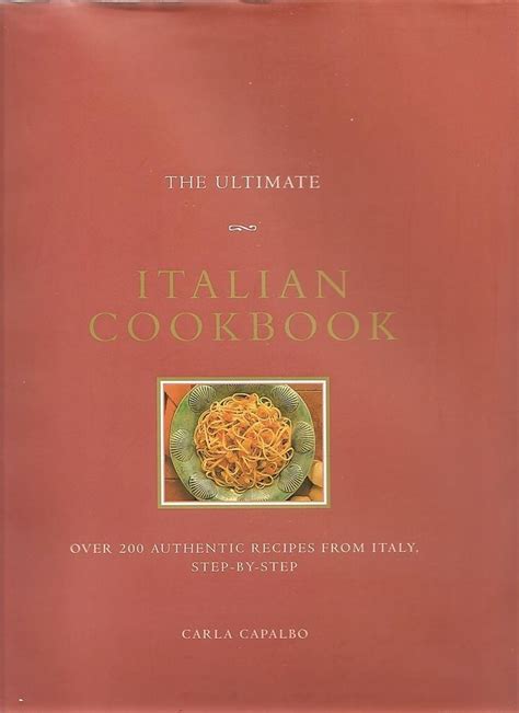 The Ultimate Italian Cookbook Over 200 Authentic Recipes From Italy
