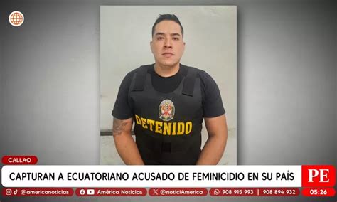 Callao Capturan A Ecuatoriano Acusado De Feminicidio