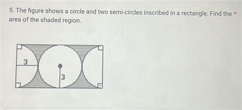 5 The Figure Shows A Circle And Two Semi Circles Inscribed In A