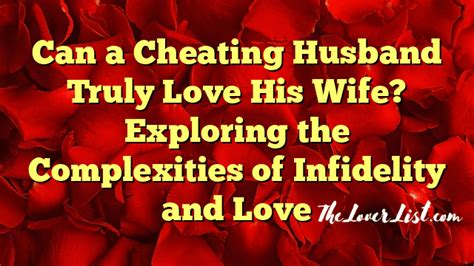 Can A Cheating Husband Truly Love His Wife Exploring The Complexities