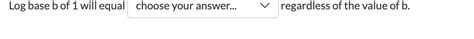 Solved Log Base B Of 1 Will Equal Regardless Of The Value Of