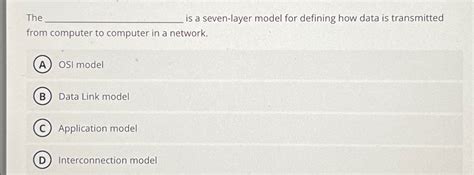 Solved The Is A Seven Layer Model For Defining How Data Is