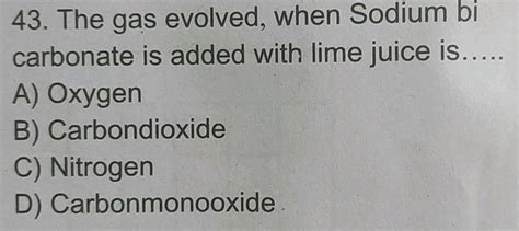 The Gas Evolved When Sodium Bi Carbonate Is Added With Lime Juice Is A Oxygen B