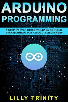 Arduino Programming : A Step by Step Guide to Learn Arduino Programming For Absolute Beginners PDF