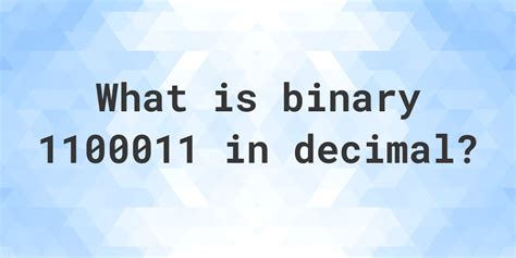 1100011 To Decimal Calculatio