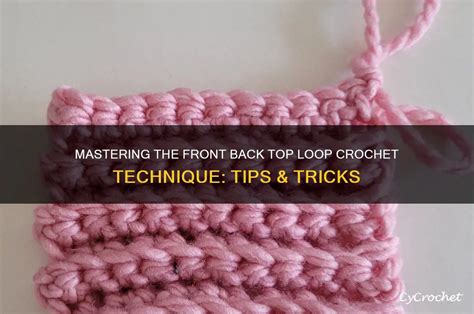 Mastering The Front Back Top Loop Crochet Technique Tips And Tricks