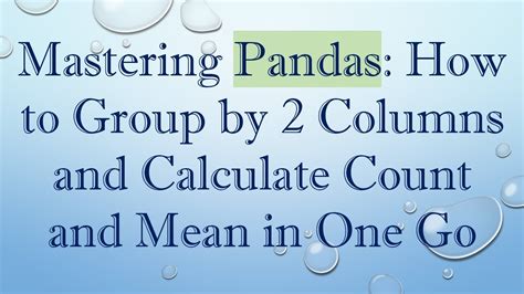 Mastering Pandas How To Group By 2 Columns And Calculate Count And Mean In One Go Youtube