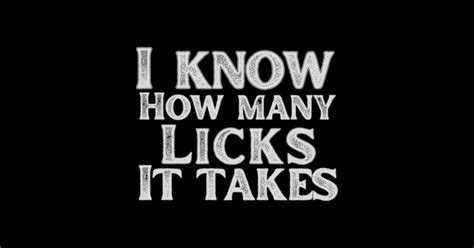 I Know How Many Licks It Takes I Know How Many Licks It Takes