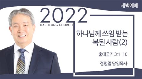 대구 대흥교회 2022 10 19 수 새벽예배 정명철 목사 하나님께 쓰임 받는 복된 사람 2 출 3 1 10
