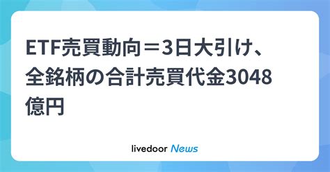 Etf売買動向＝3日大引け、全銘柄の合計売買代金3048億円 ライブドアニュース