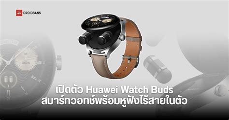 Huawei เปิดตัว Watch Buds สมาร์ทวอทช์ที่มีหูฟังในตัว มากับดีไซน์สุดล้ำ