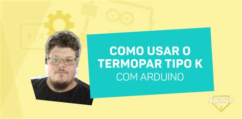 Como Usar O Termopar Tipo K Com Arduino