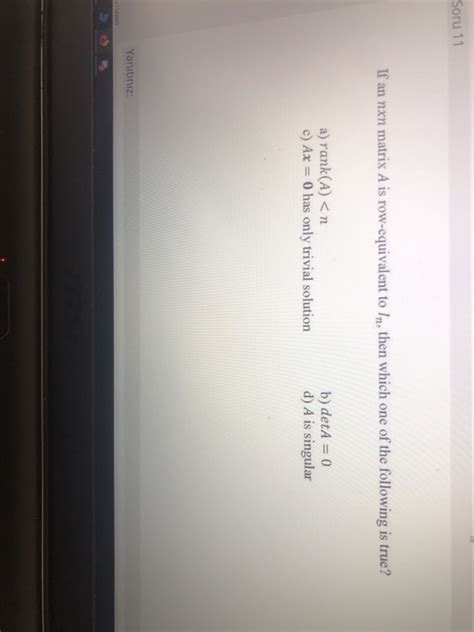 Solved Soru 11 If An Nxn Matrix A Is Row Equivalent To In