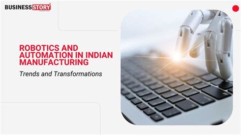 Robotics And Automation In Indian Manufacturing Trends And Transformations Business Story