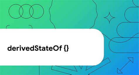 Derivedstateof A Definitive Guide On When To Use It By The Android Developer Medium
